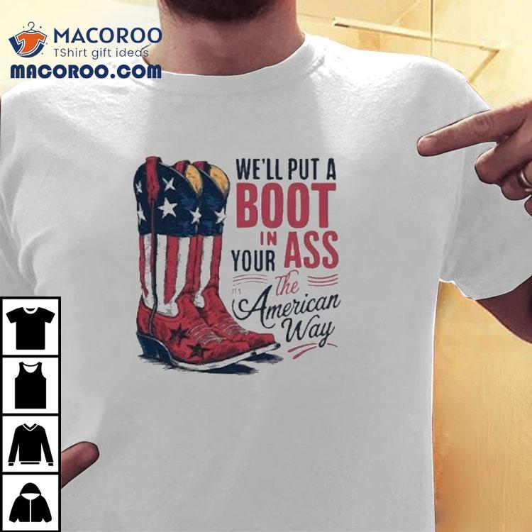 We'll Put A Boot In Your Ass It’s The American Way Boots Shirt – abcti